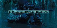 Do MMA Fighters Make Good Navy SEALs? – MMA Life